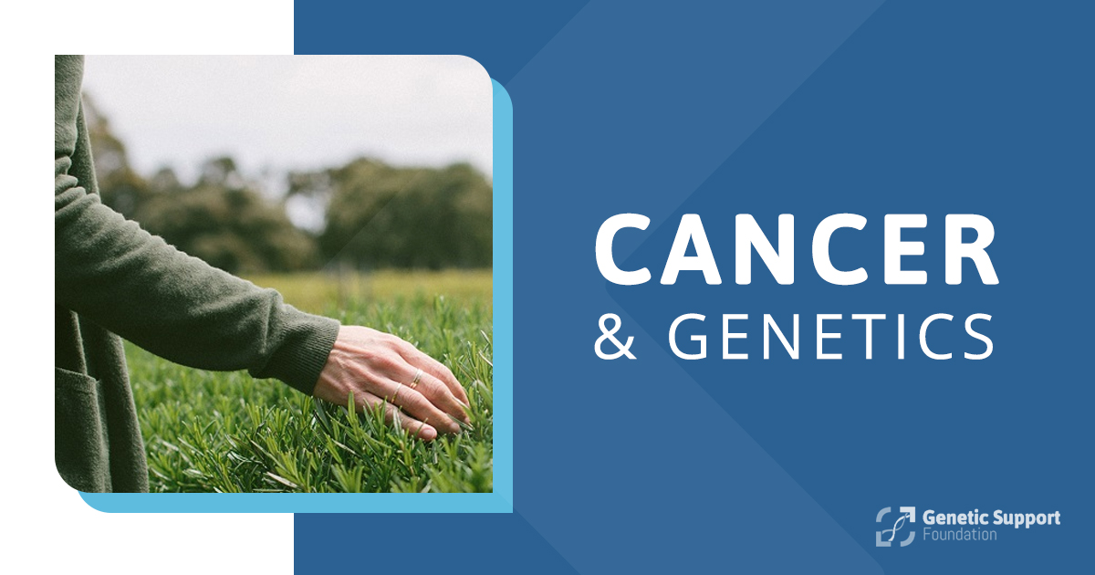 Cancer & Genetics • Genetic Support Foundation